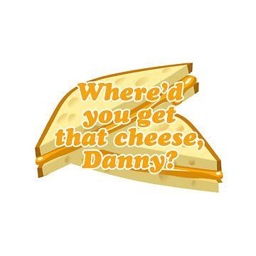 "Where’d you get that cheese, Danny?" Sticker for Sale by SMLange ...