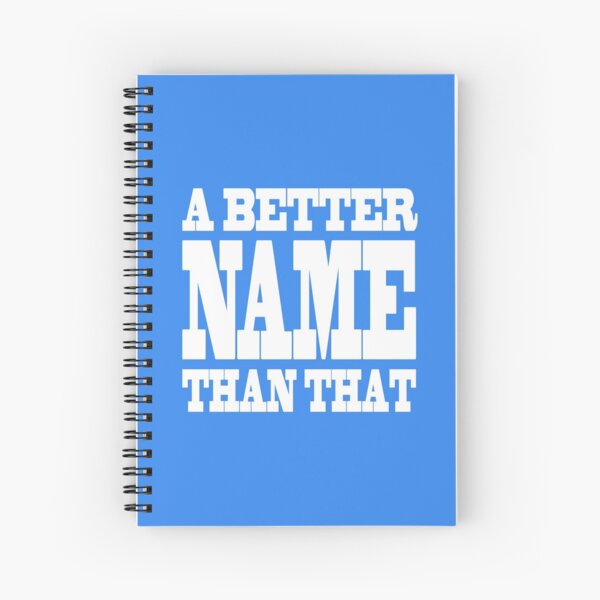 "A Better Name Than That (hanger logo)" Spiral Notebook by jacknjellify ...