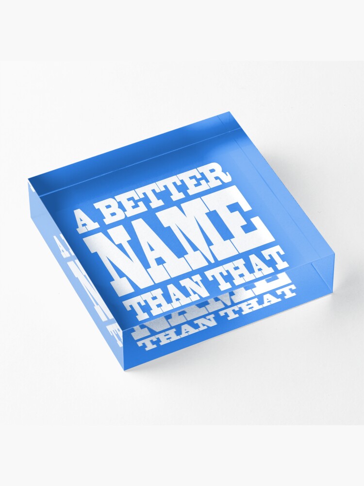 "A Better Name Than That (hanger logo)" Acrylic Block for Sale by ...