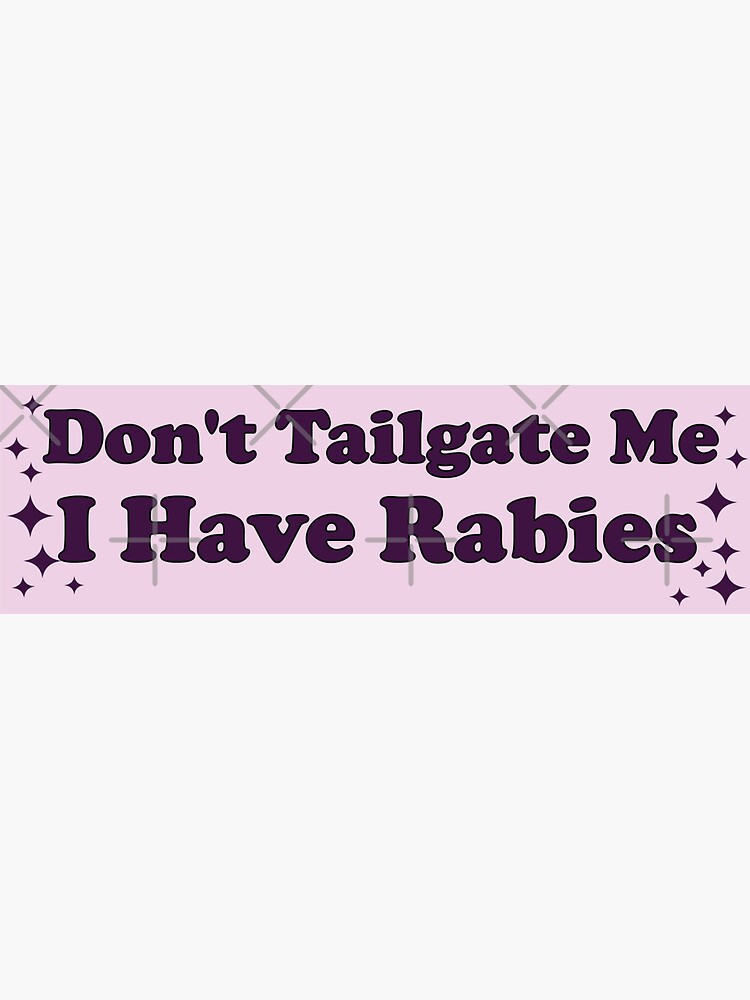 "Don't Tailgate Me I Have Rabies Funny Warning Sign Car Bumper" Sticker ...