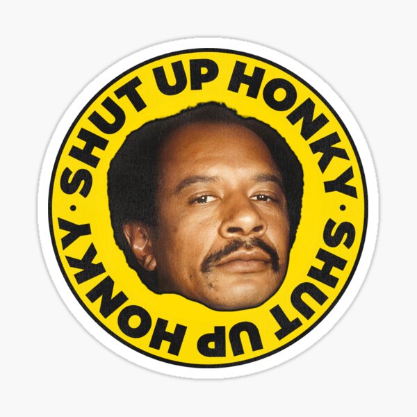 "SHUT UP HONKY! / George Jefferson " Sticker for Sale by ourkid | Redbubble