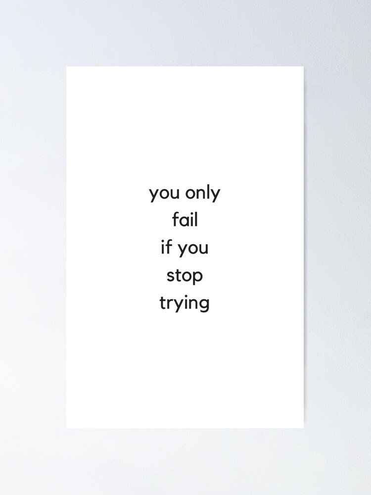 "YOU ONLY FAIL IF YOU STOP TRYING - MOTIVATIONAL QUOTES" Poster by ...