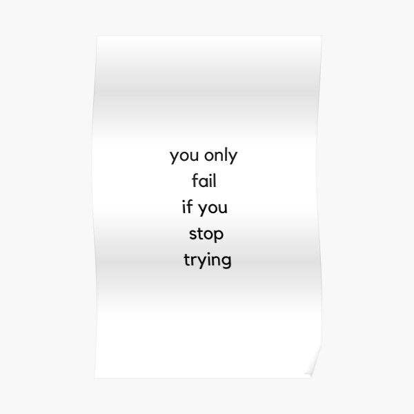 "YOU ONLY FAIL IF YOU STOP TRYING - MOTIVATIONAL QUOTES" Poster by ...