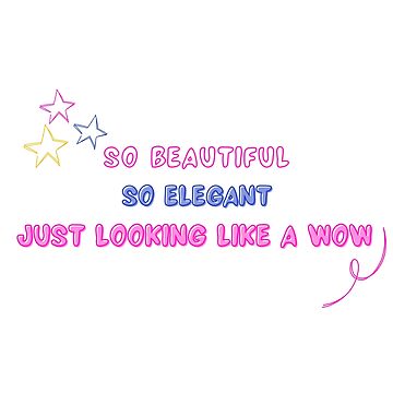 "So beautiful, So elegant, Just Looking Like a Wow" Sticker for Sale by ...