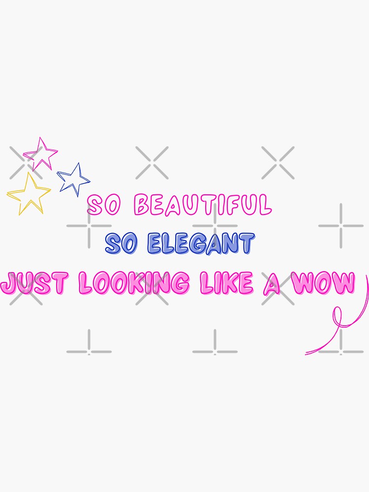 "So beautiful, So elegant, Just Looking Like a Wow" Sticker for Sale by ...