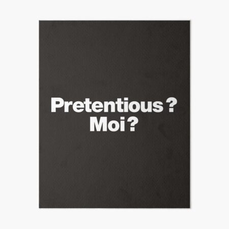 "Pretentious? Moi?" Art Board Print for Sale by chestify | Redbubble