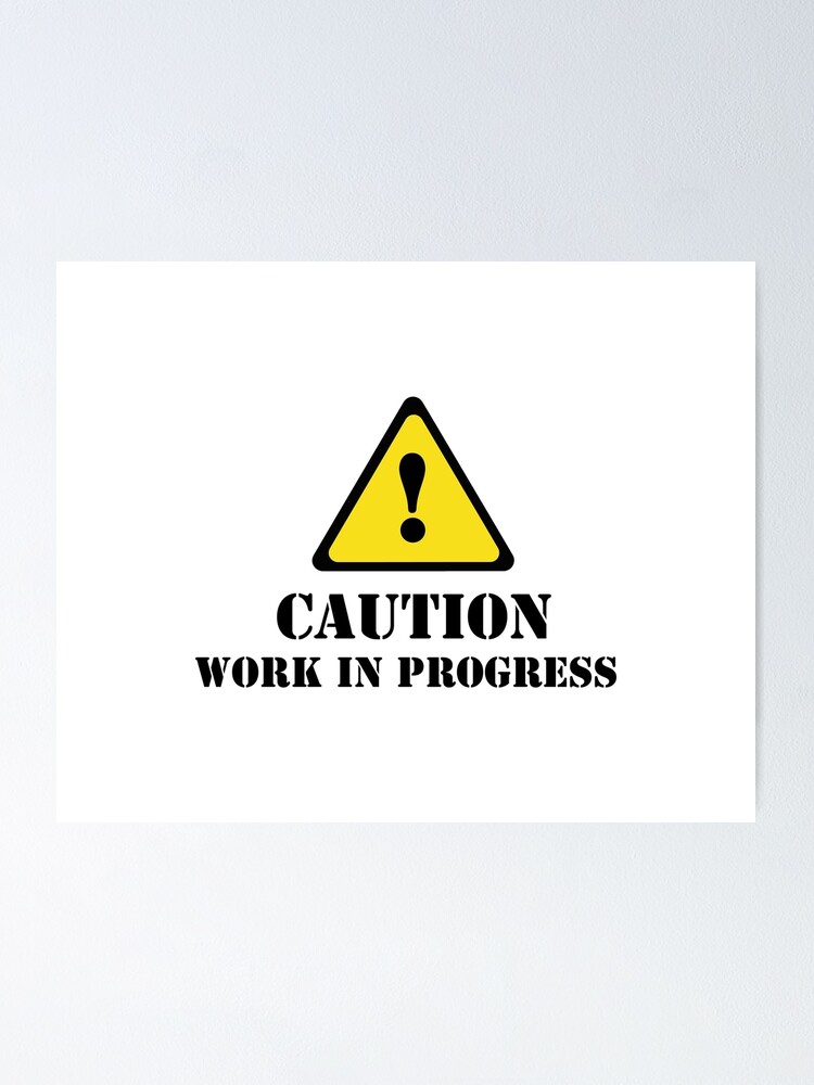 "Caution Work in Progress" Poster for Sale by ElviraTSquirrel | Redbubble