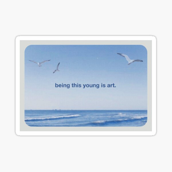 "being this young is art." Sticker for Sale by skywalkerSW | Redbubble