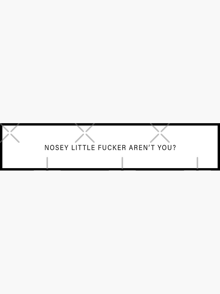 "Nosey Little F@ucker Arent You?" Sticker for Sale by unionpride ...