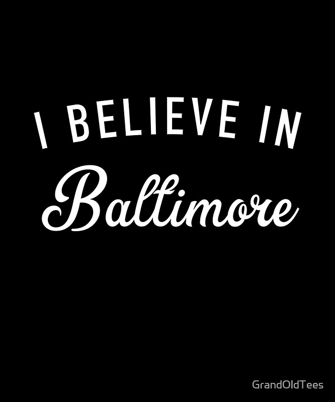 "I believe in Baltimore" by GrandOldTees | Redbubble