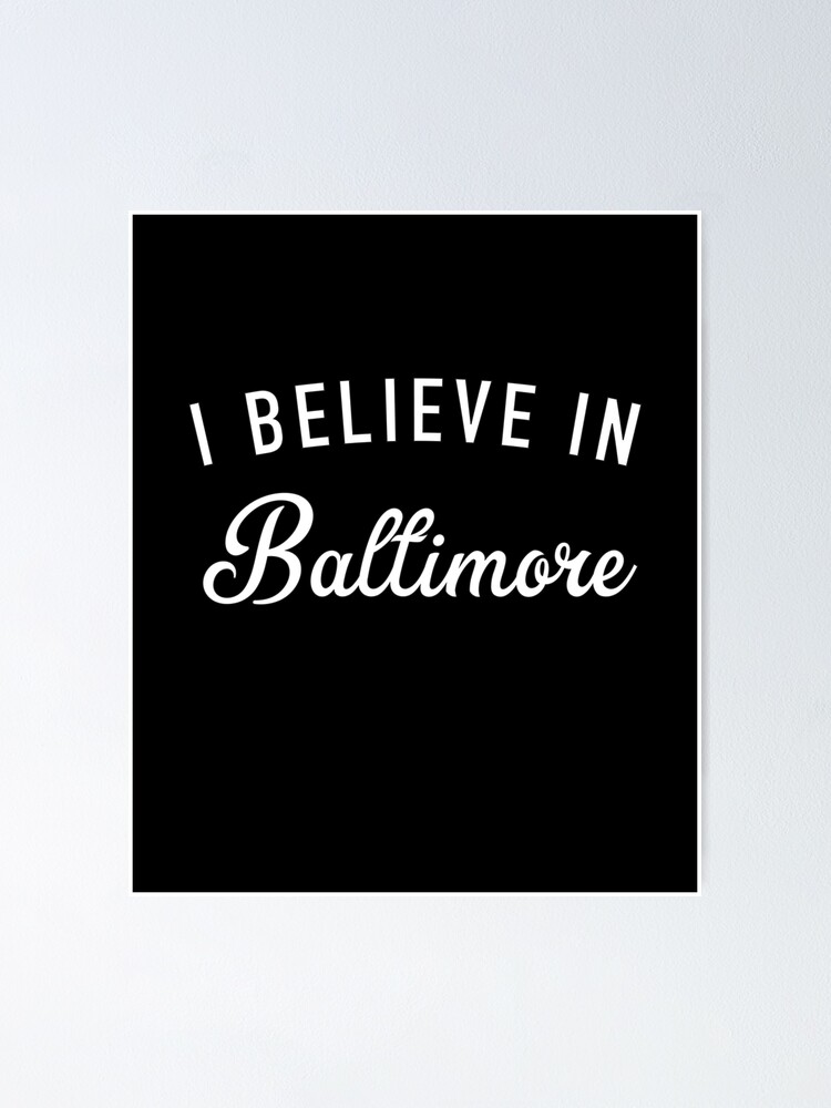 "I believe in Baltimore" Poster for Sale by GrandOldTees | Redbubble