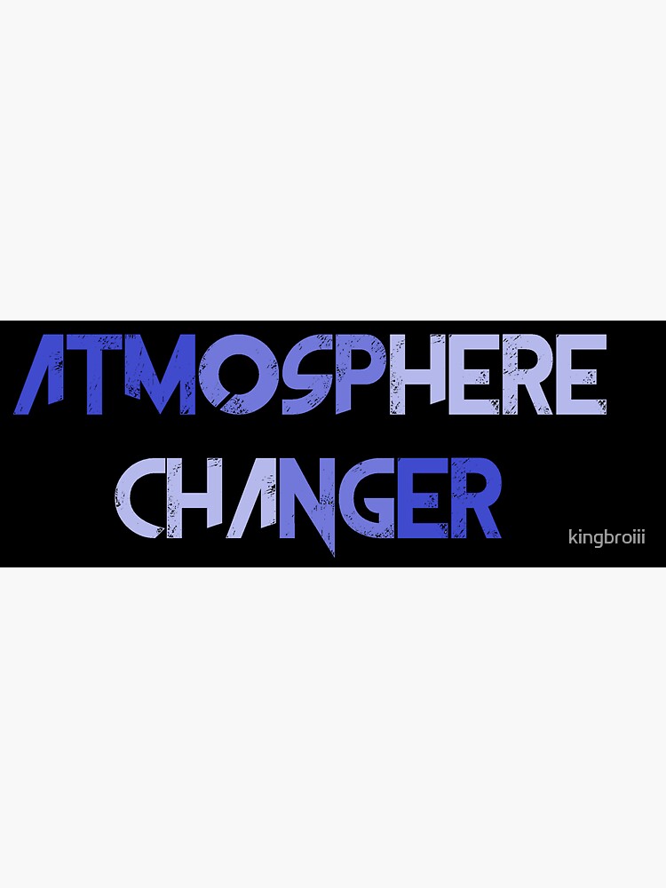 "ATMOSPHERE CHANGER" Sticker by kingbroiii | Redbubble