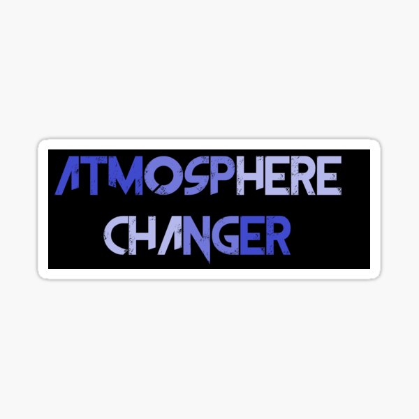 "ATMOSPHERE CHANGER" Sticker by kingbroiii | Redbubble