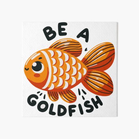 "Be A Goldfish" Art Board Print for Sale by DylanFrercks | Redbubble