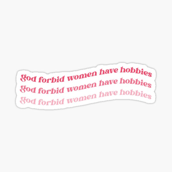 "god forbid women have hobbies" Sticker for Sale by LiteratiOnline ...