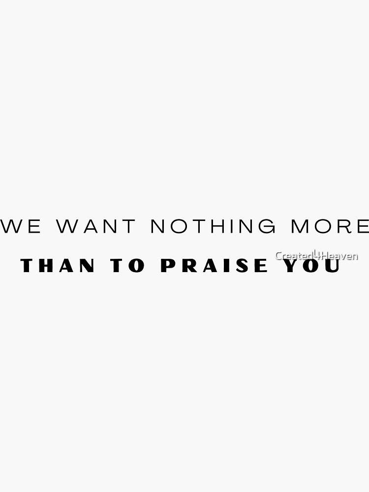 "We Want Nothing More Than To Praise You! " Sticker for Sale by ...