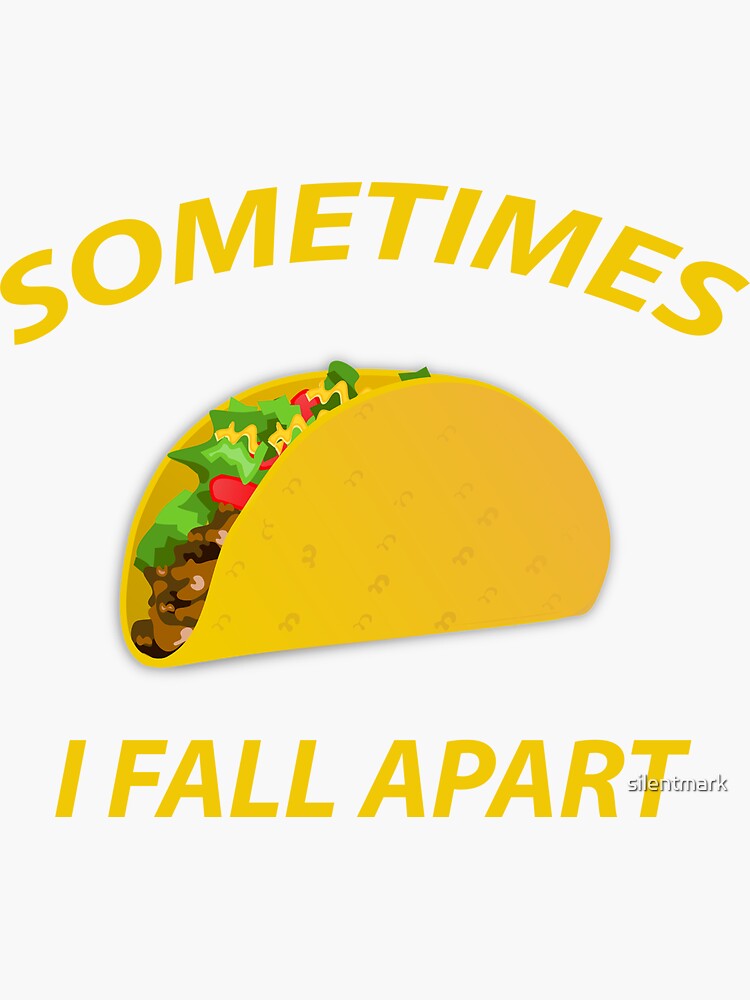 "Sometimes I fall apart taco theme" Sticker by silentmark | Redbubble