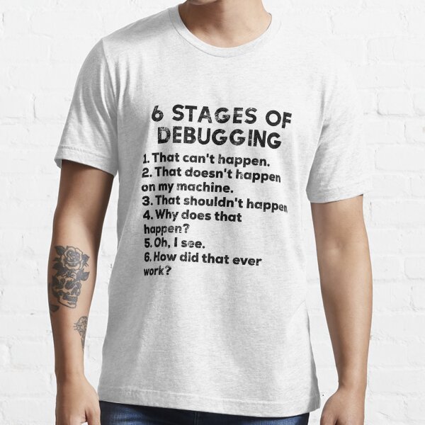 "Six stages of debugging shirt funny debugging tshirt" Essential T ...