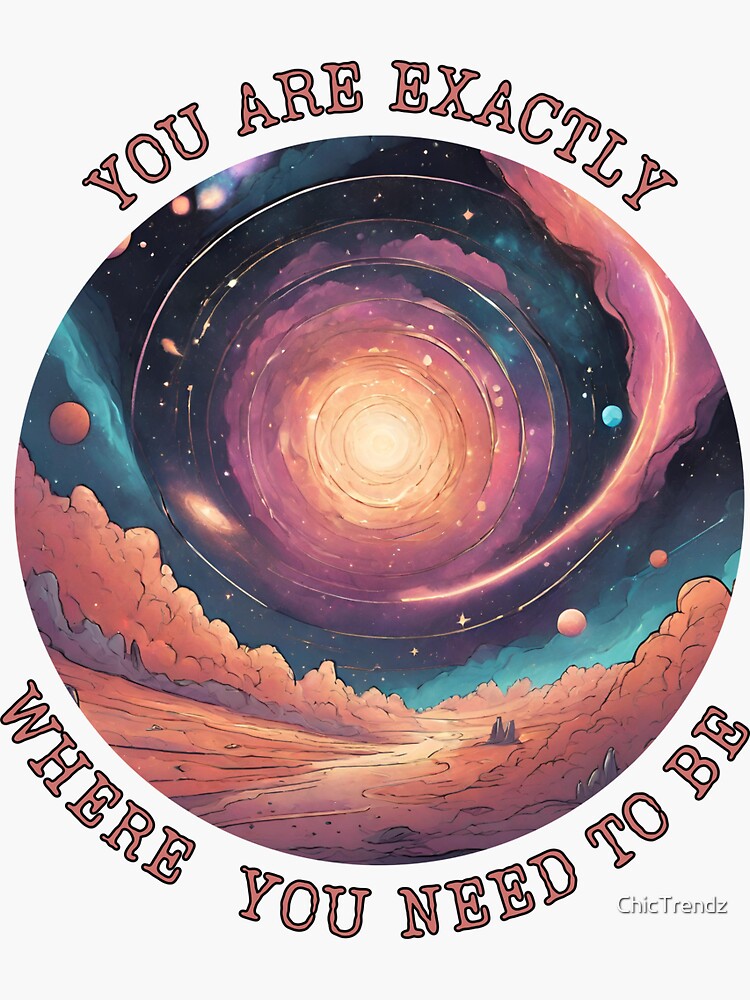 "You Are Exactly Where You Need To Be - Exactly Here" Sticker for Sale ...