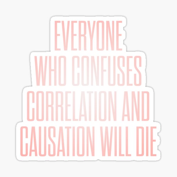 "Everyone who confuses correlation and causation will die. v.2" Sticker ...