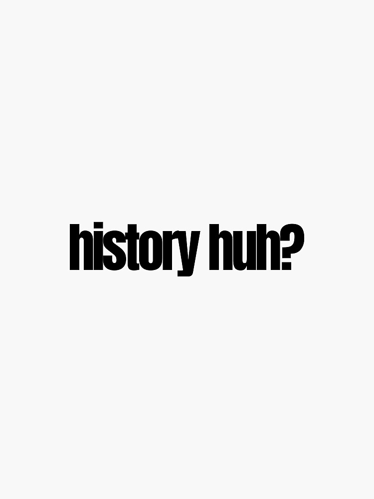 "History Huh?" Sticker for Sale by TravelgirlA3 | Redbubble