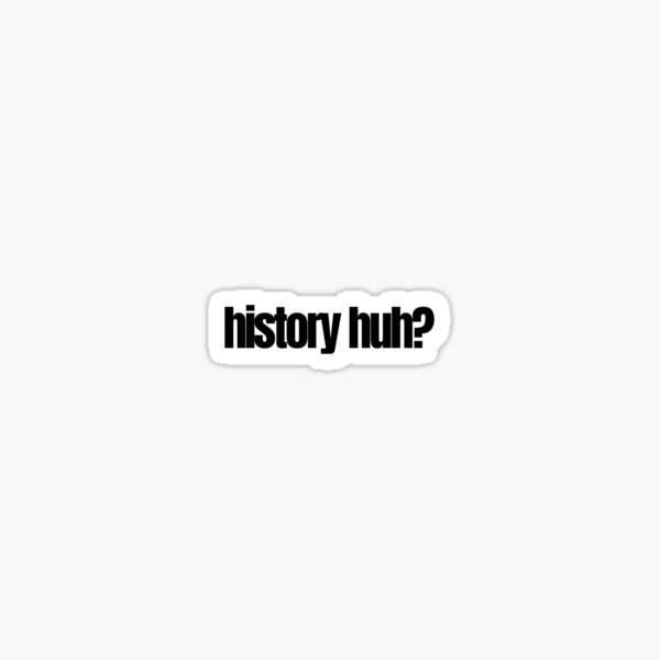 "History Huh?" Sticker for Sale by TravelgirlA3 | Redbubble