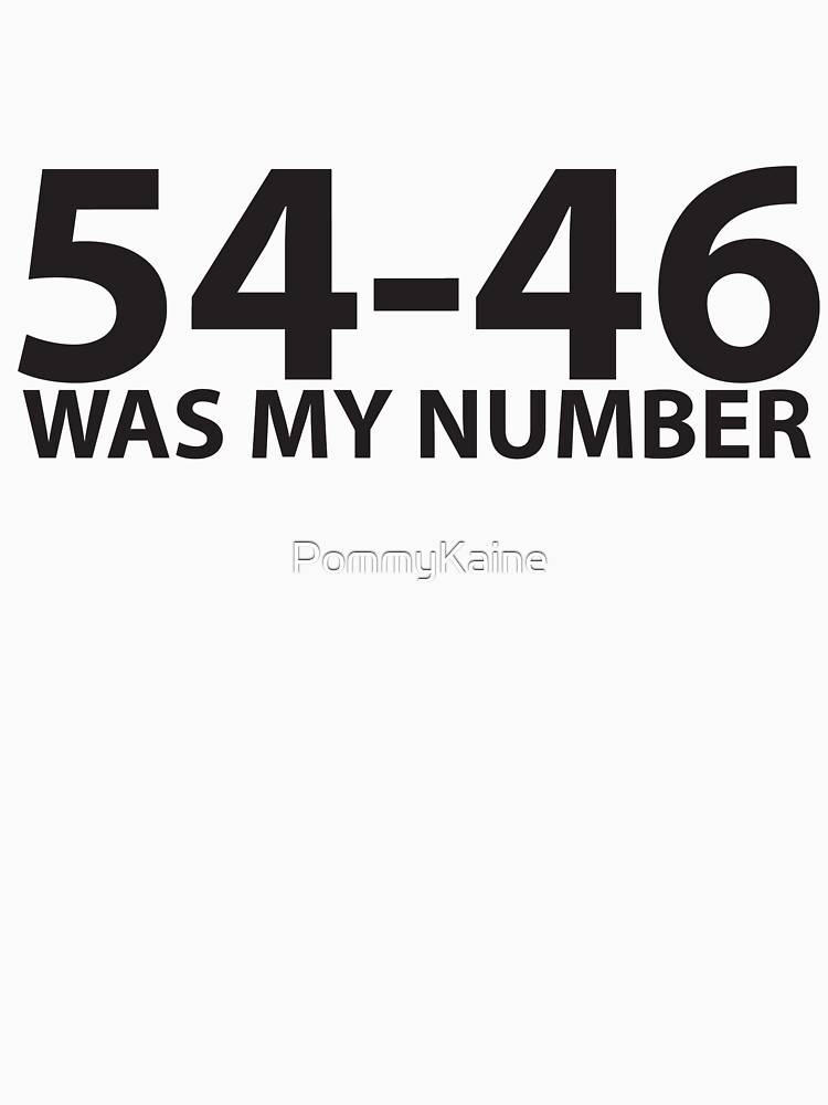 "54-46 was my number" Essential T-Shirt for Sale by PommyKaine | Redbubble