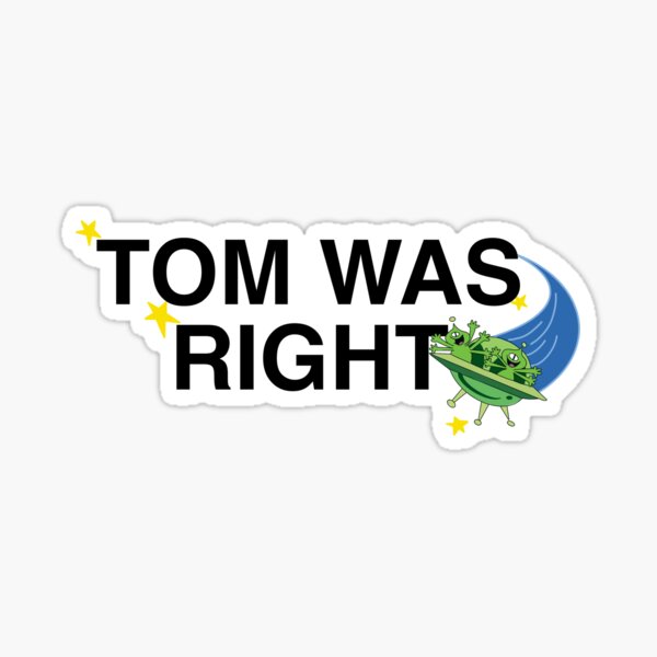 "Tom was right " Sticker for Sale by perritosonfire | Redbubble