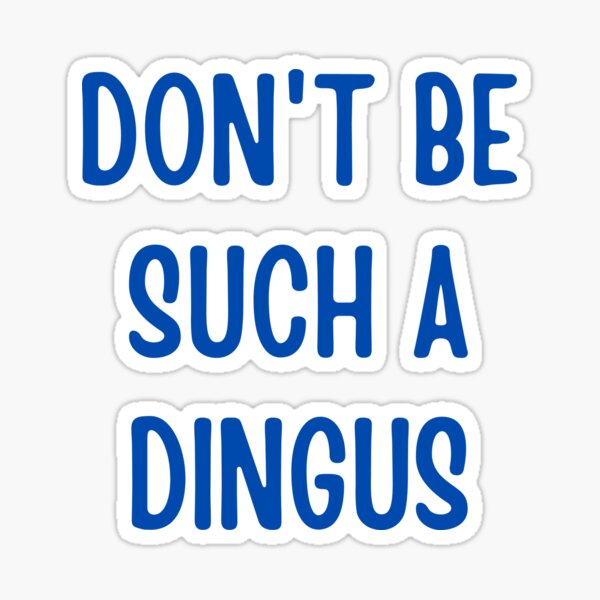 "Don't Be Such A Dingus" Sticker for Sale by rawaart1 | Redbubble