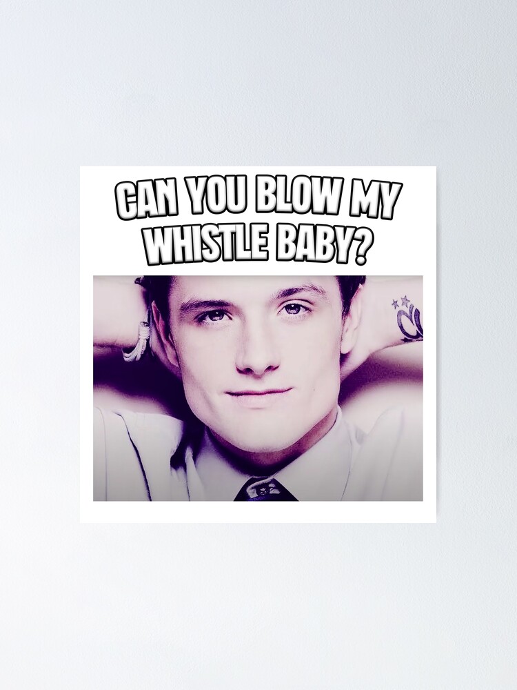"Can You Blow My Whistle Baby? | Josh Hutcherson | TikTok Meme" Poster ...