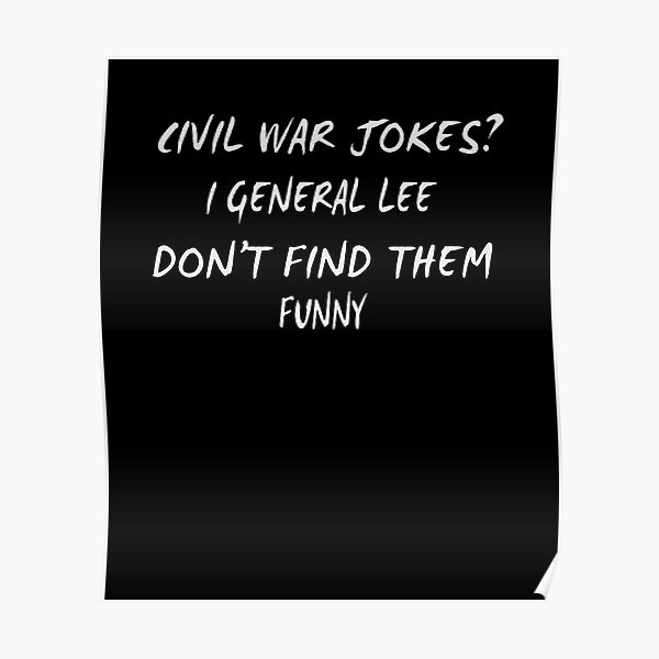 "Civil War Jokes? I General Lee Don't Find Them Funny" Poster by ...