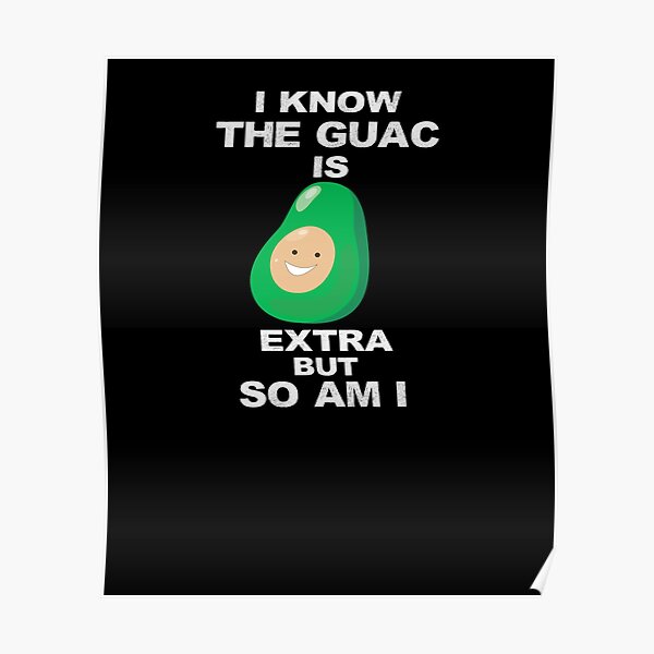 "I Know The Guac Is Extra But So Am I V2 " Poster by TeeTimeGuys ...