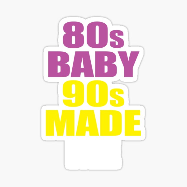 "80s Baby 90s Made Me V2" Sticker for Sale by TeeTimeGuys | Redbubble