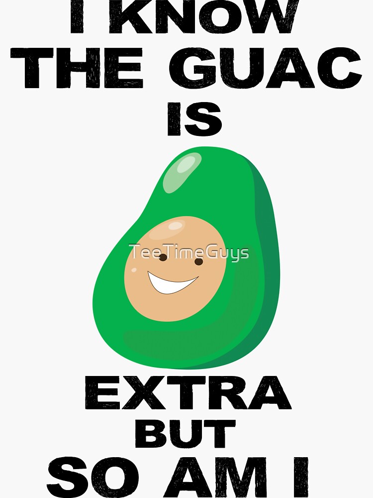 "I Know The Guac Is Extra But So Am I V2" Sticker for Sale by ...