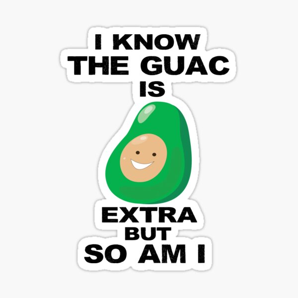 "I Know The Guac Is Extra But So Am I V2" Sticker for Sale by ...