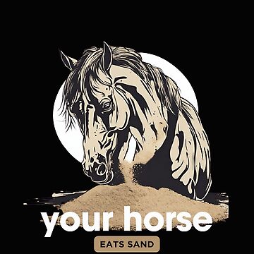 "Your horse eats sand Funny Eating Sand Meme" Sticker for Sale by ...