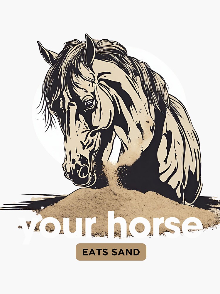 "Your horse eats sand Funny Eating Sand Meme" Sticker for Sale by ...