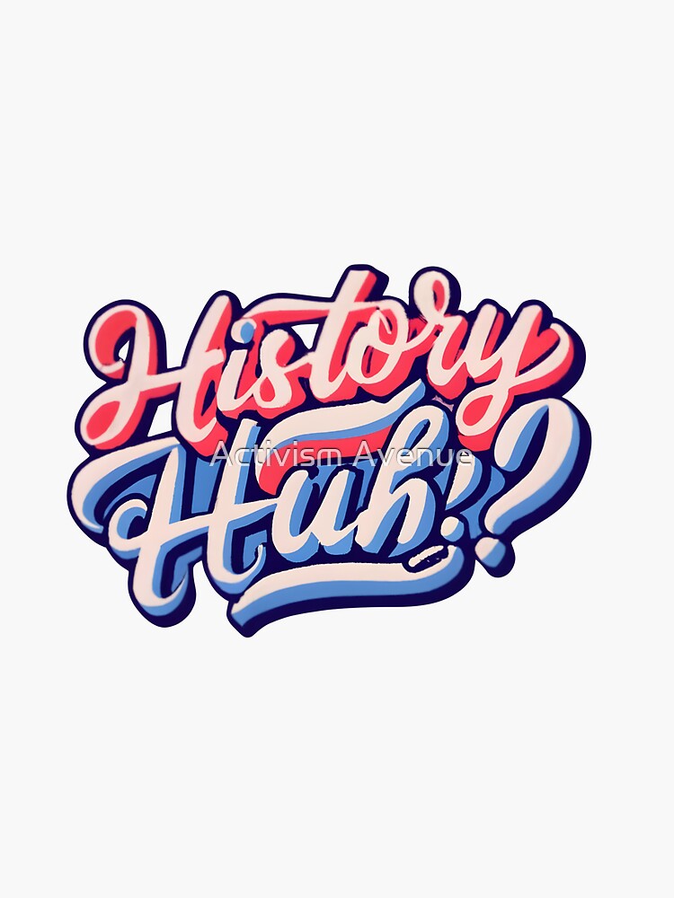 "history huh?" Sticker for Sale by Activism Avenue | Redbubble