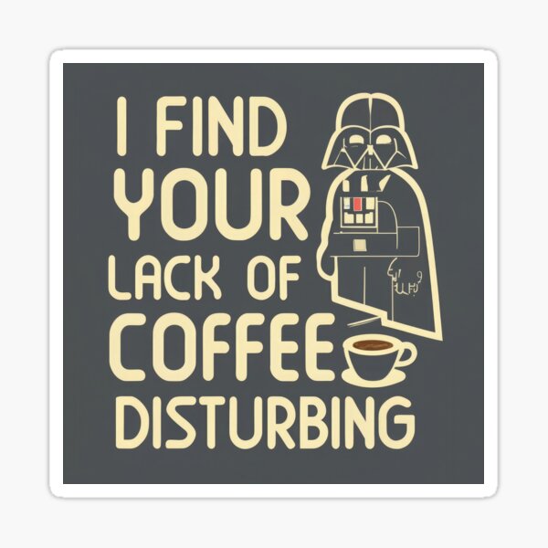 "Find your lack of coffee disturbing" Sticker for Sale by VISIONARTIST ...