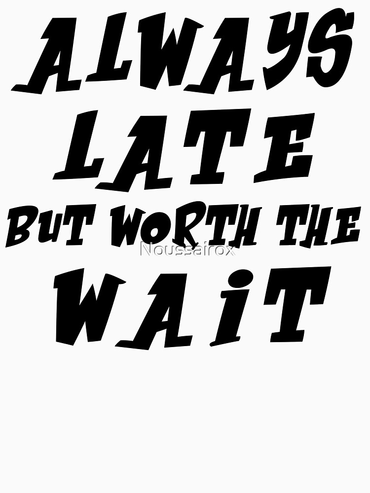 "Always late but worth the wait tshirt funny quote tshirt teen gifts ...