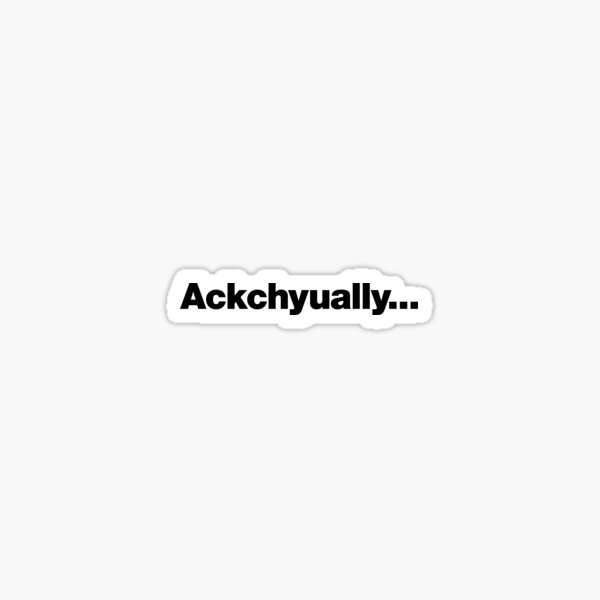 "Ackchyually (Actually)" Sticker for Sale by chestify | Redbubble