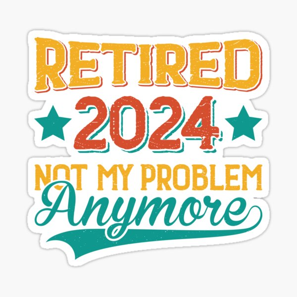 " Retired 2024 Not my problem anymore" Sticker by bouzidichop | Redbubble