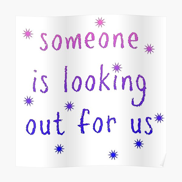 "Someone Is Looking Out For Us" Poster for Sale by hannahmoskowitz ...