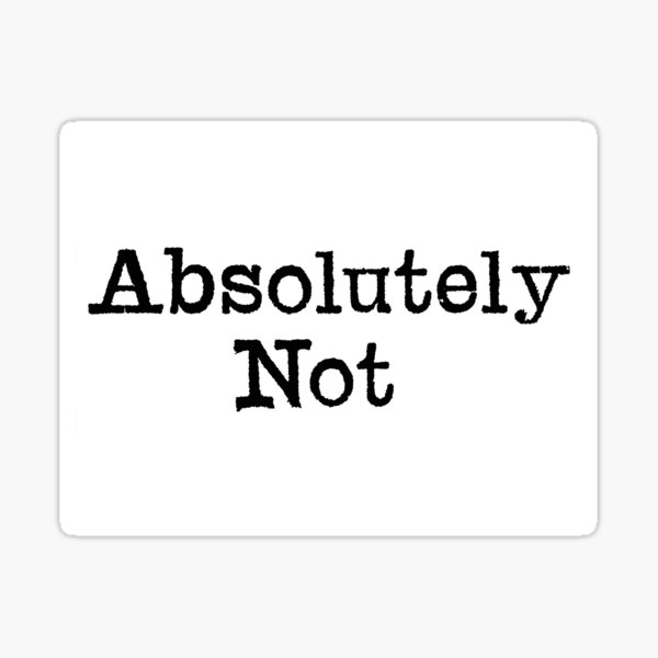 "The words Absolutely Not in black on a white background" Sticker by ...