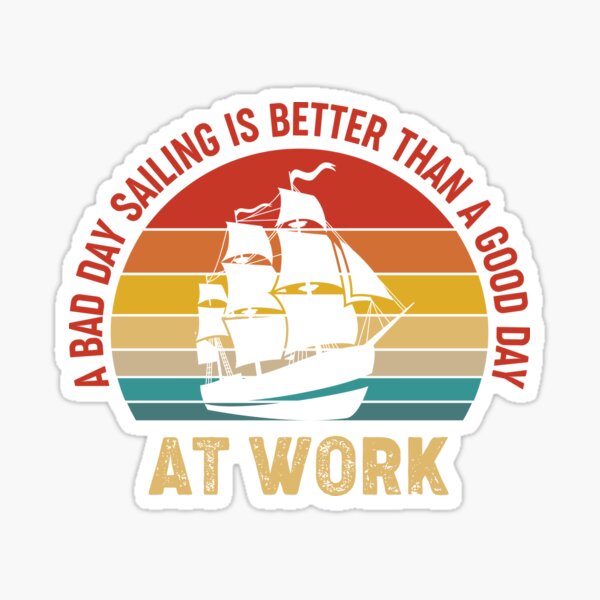 "A Bad Day Sailing Is Better Than A Good Day At Work" Sticker for Sale ...
