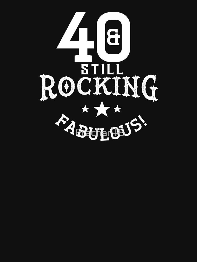 "40 And Still Rocking Fabulous T-Shirt" T-shirt by Frachar48 | Redbubble