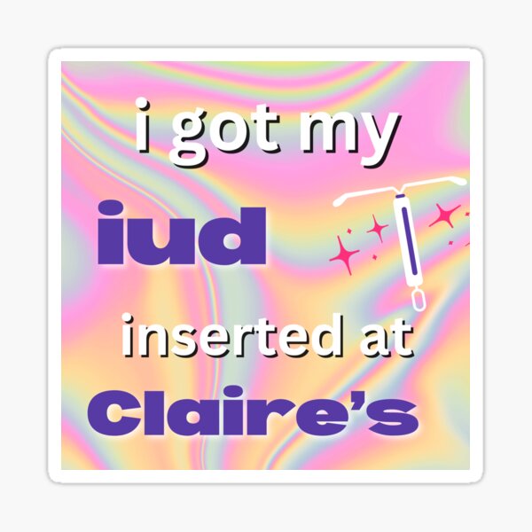 "I got my IUD inserted at Claires" Sticker for Sale by Isabellebohn ...