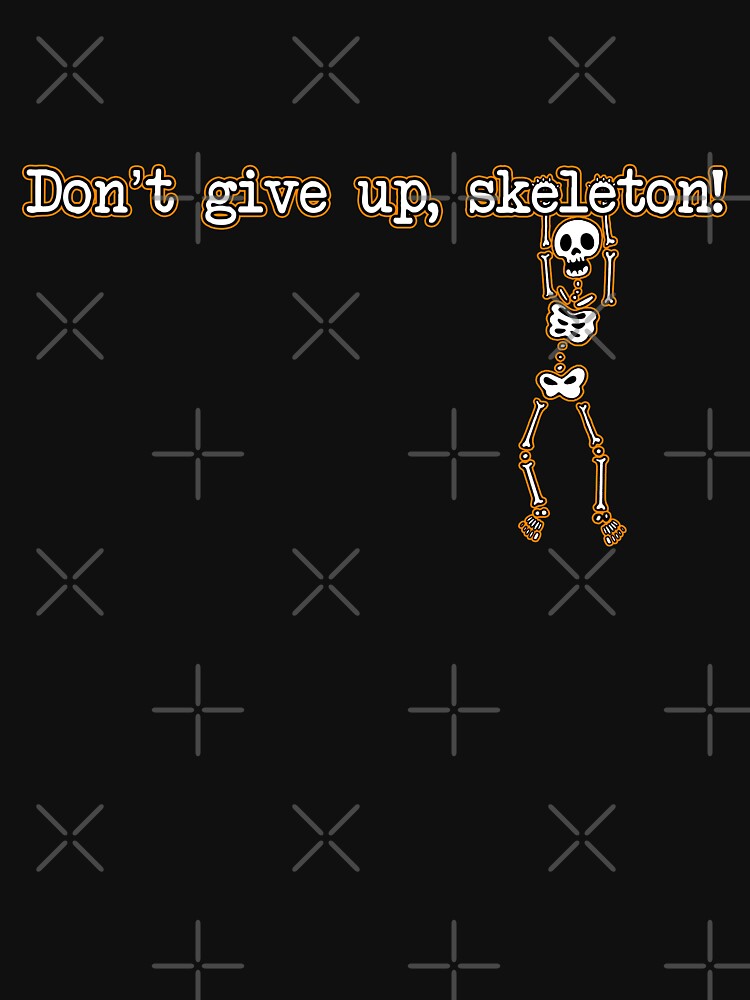 "Don't give up, skeleton!" Essential T-Shirt for Sale by CruceJ | Redbubble