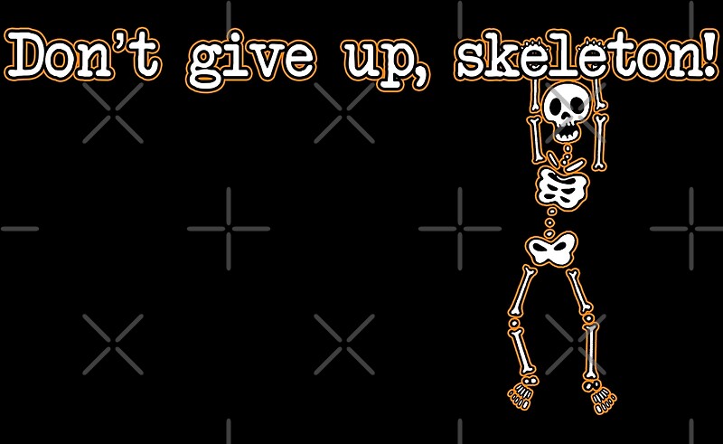 "Don't give up, skeleton!" by CruceJ | Redbubble