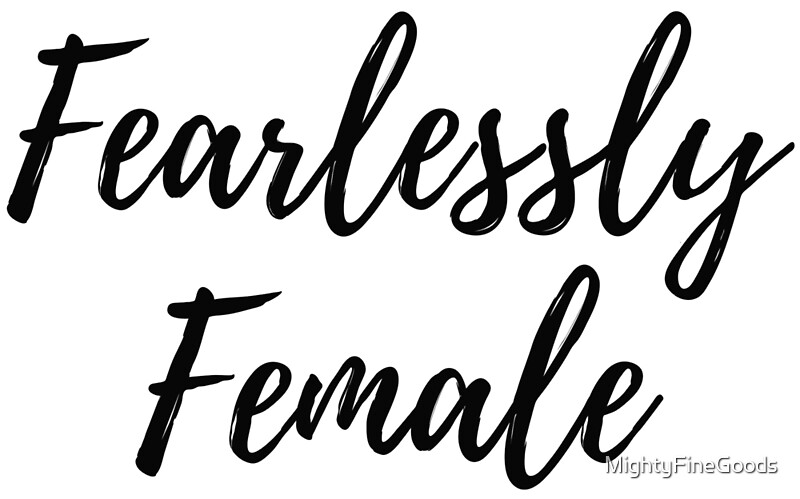 "Fearlessly Female" by MightyFineGoods | Redbubble